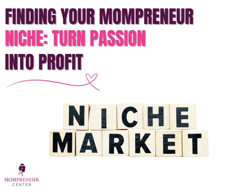 Finding Your Mompreneur Niche: Turn Passion Into Profit - Mompreneur Center